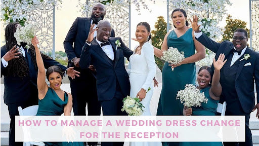 How to Manage a Wedding Dress Change for the Reception & Bella Bridesmaids